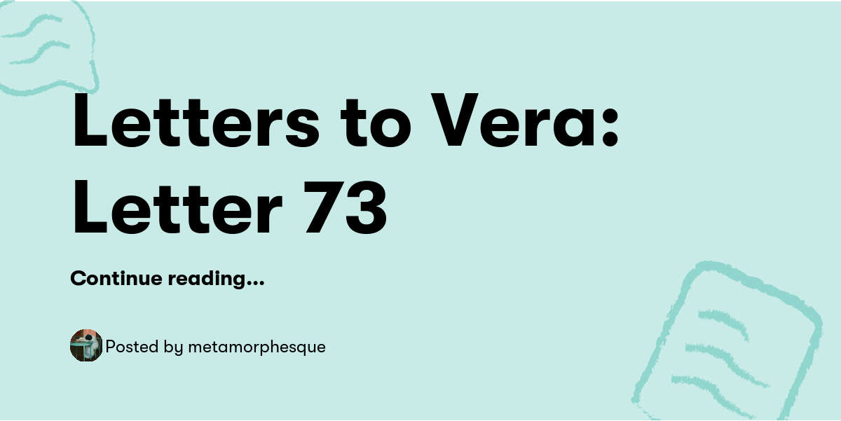 Letters to Vera: Letter 73 — metamorphesque - Buymeacoffee