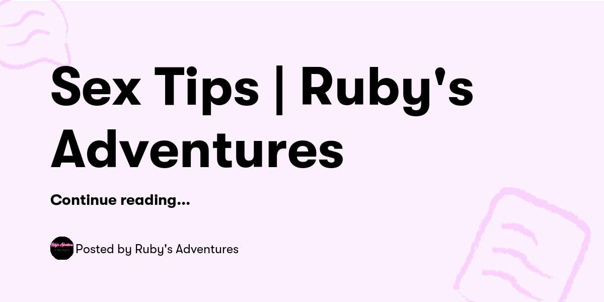 Sex Tips | Ruby's Adventures — Ruby's Adventures - Buymeacoffee