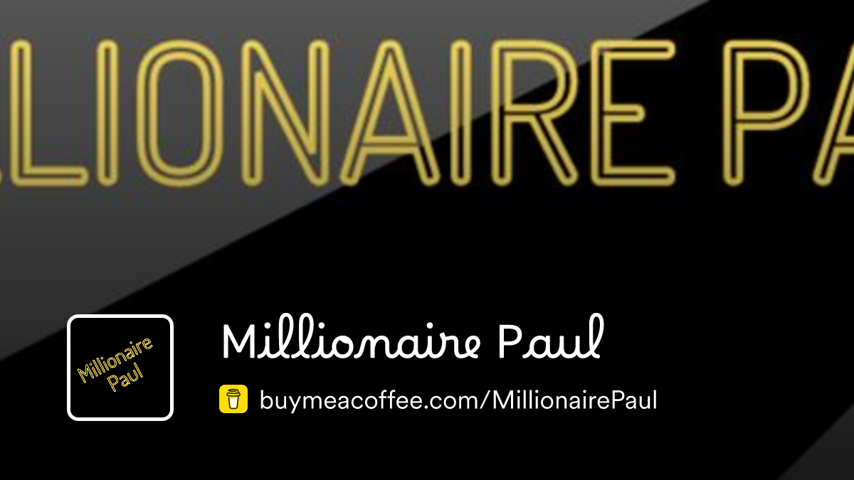 Millionaire Paul is Making his Million... - Buymeacoffee