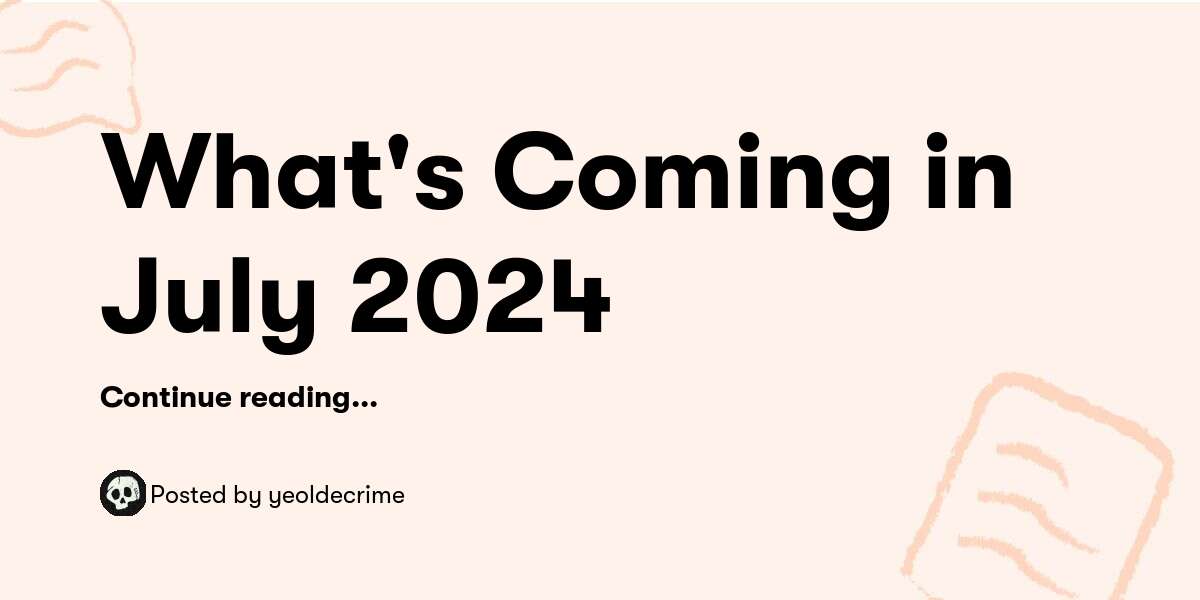 What's Coming in July 2024 — yeoldecrime - Buymeacoffee