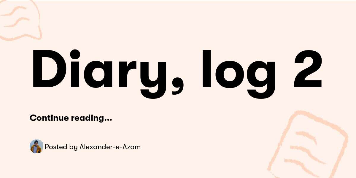 Diary, log 2 — Alexander-e-Azam - Buymeacoffee