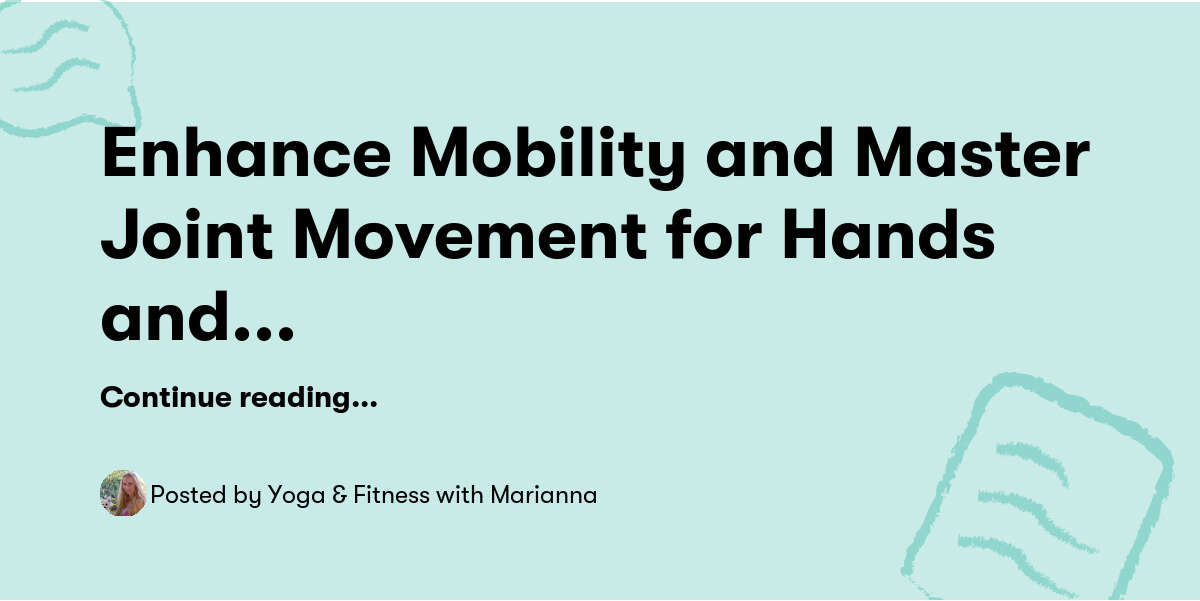 Enhance Mobility and Master Joint Movement for Hands and Legs ...