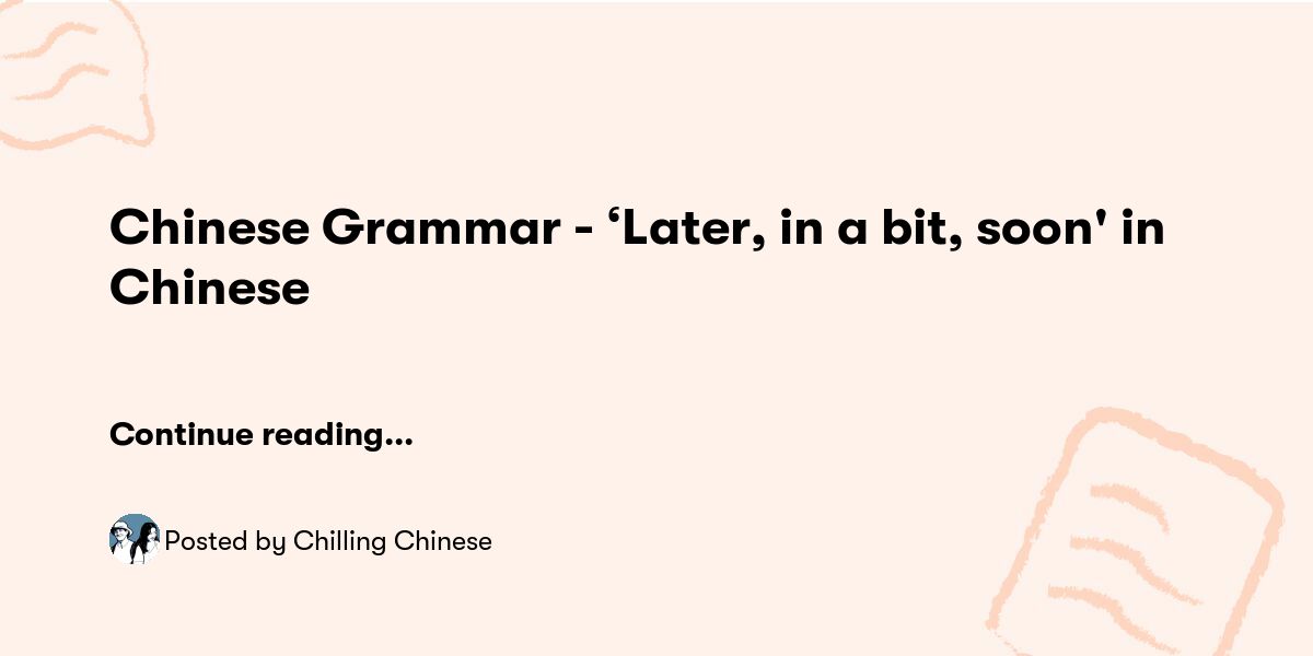 Chinese Grammar - ‘Later, in a bit, soon' in Chinese — Chilling Chinese ...