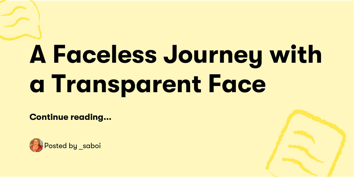 A Faceless Journey with a Transparent Face — _saboi - Buymeacoffee
