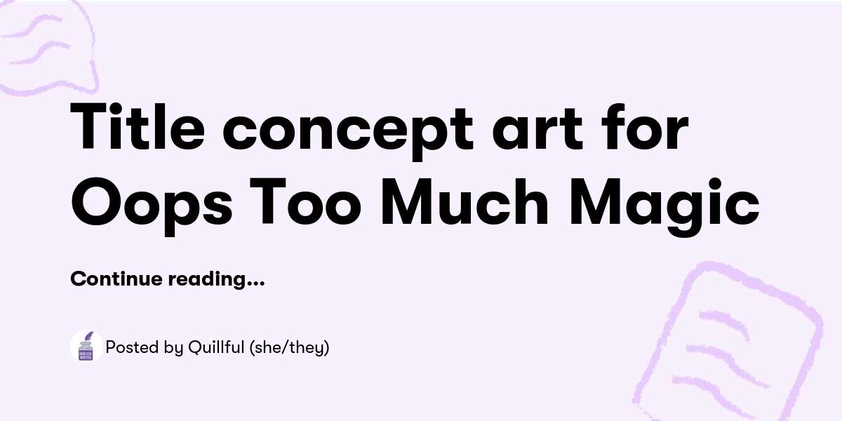 Title concept art for Oops Too Much Magic — Quillful (she/they) - Buymeacoffee