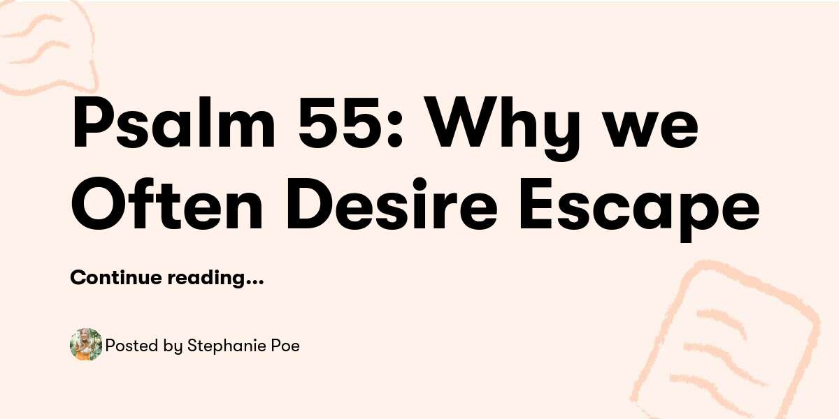 Psalm 55: Why we Often Desire Escape — Stephanie Poe - Buymeacoffee