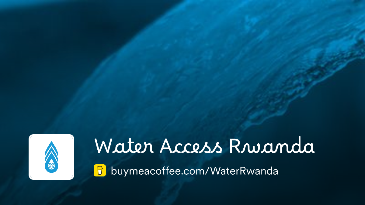 Water Access Rwanda is Bringing water to the last mile - Buymeacoffee