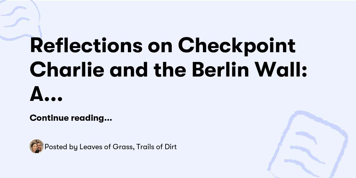 Reflections on Checkpoint Charlie and the Berlin Wall: A Journey Through History — Leaves of ...