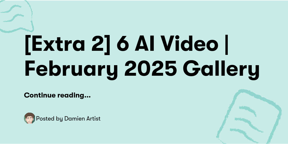 [Extra 2] 6 AI Video | February 2025 Gallery — Damien Artist - Buymeacoffee