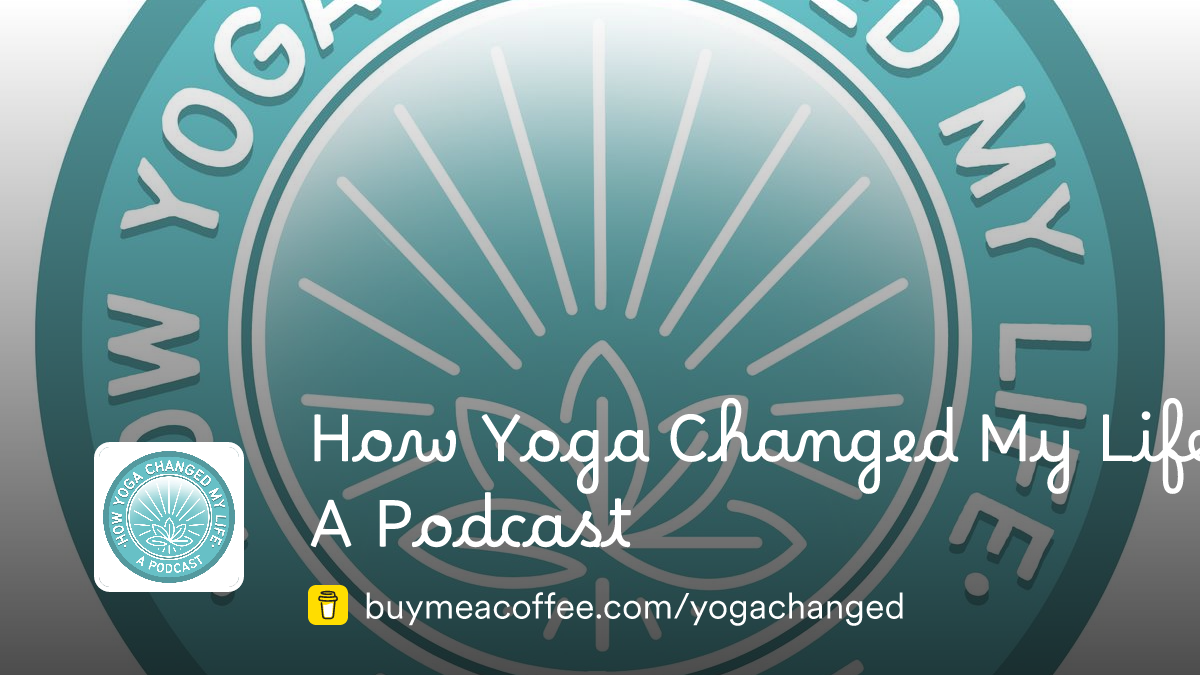 How Yoga Changed My Life A Podcast is Exploring the deep impact of yoga ...