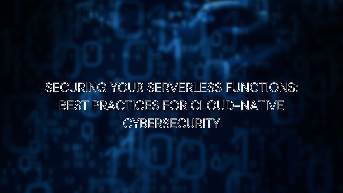 Securing Your Serverless Functions: Best Practices for Cloud-Native ...