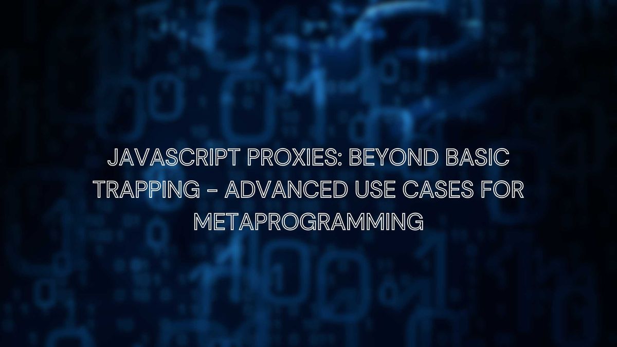 JavaScript Proxies: Beyond Basic Trapping - Advanced Use Cases for Metaprogramming — pandaBOY ...
