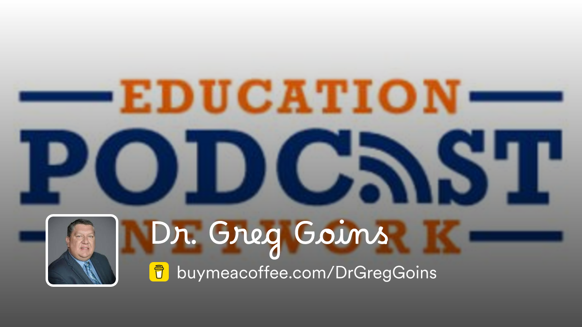 Dr. Greg Goins is the founder and host of the Reimagine Schools Podcast ...