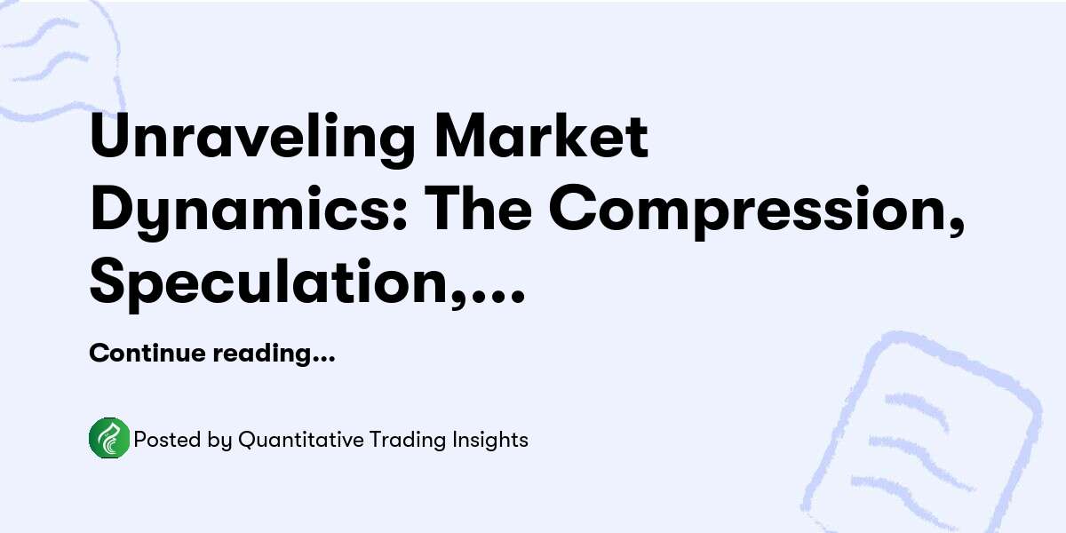 Unraveling Market Dynamics: The Compression, Speculation, and the Quest ...