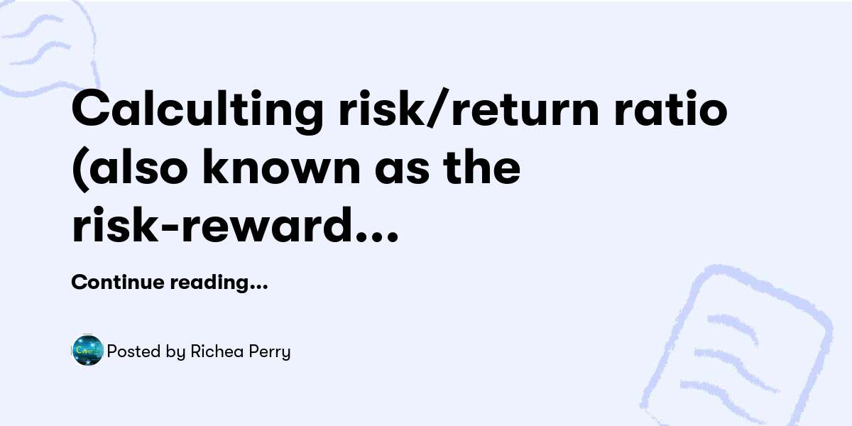 Calculting risk/return ratio (also known as the risk-reward ratio) on ...
