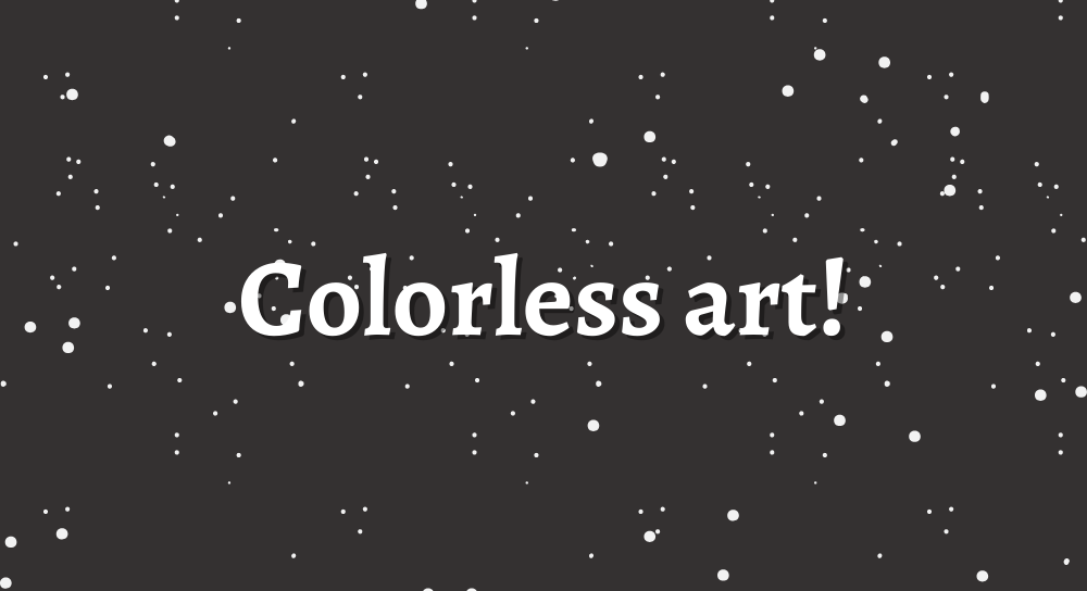 Colorless art! Why are colors essential in art? — Dahlia Hosny ...