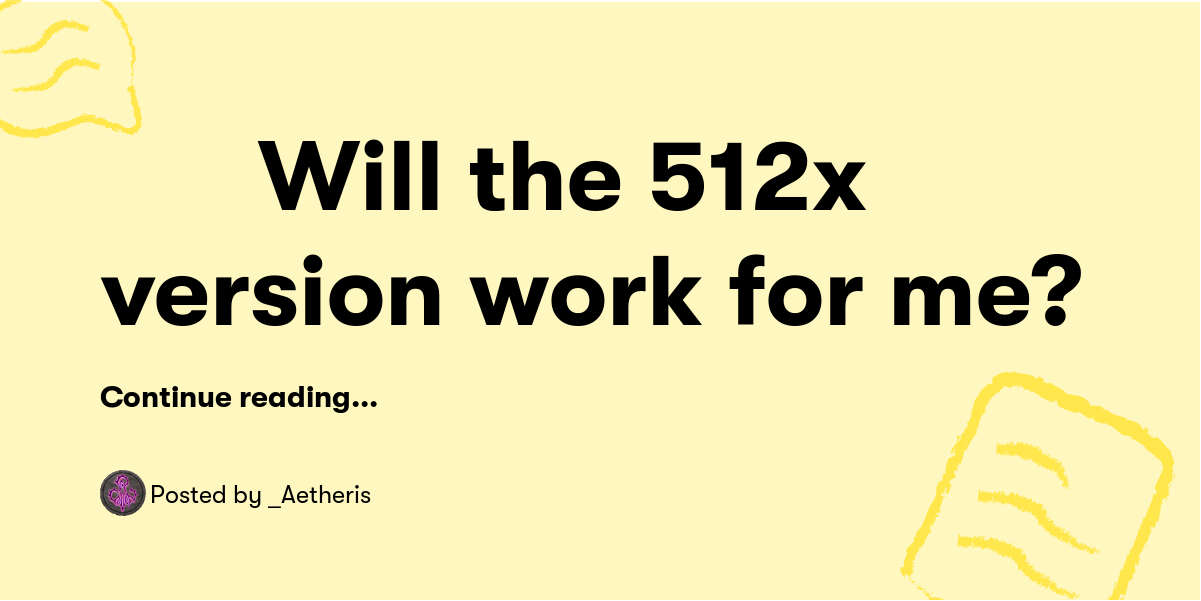 ⚠️Will the 512x version work for me? — _Aetheris - Buymeacoffee