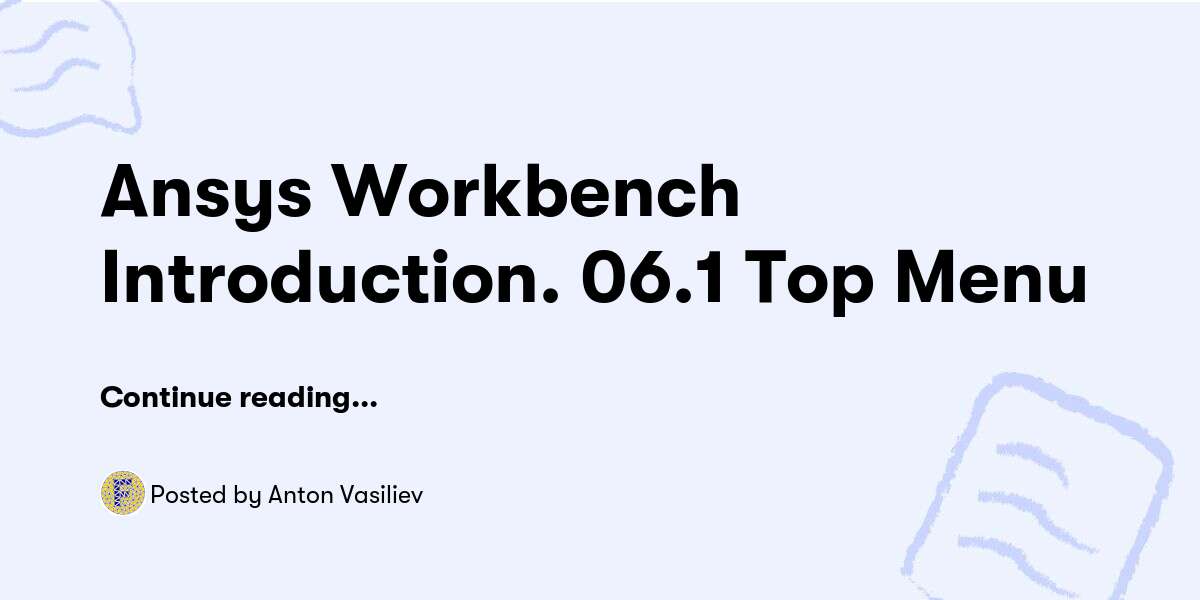 Ansys Workbench Introduction. 06.1 Top Menu — Anton Vasiliev - Buymeacoffee