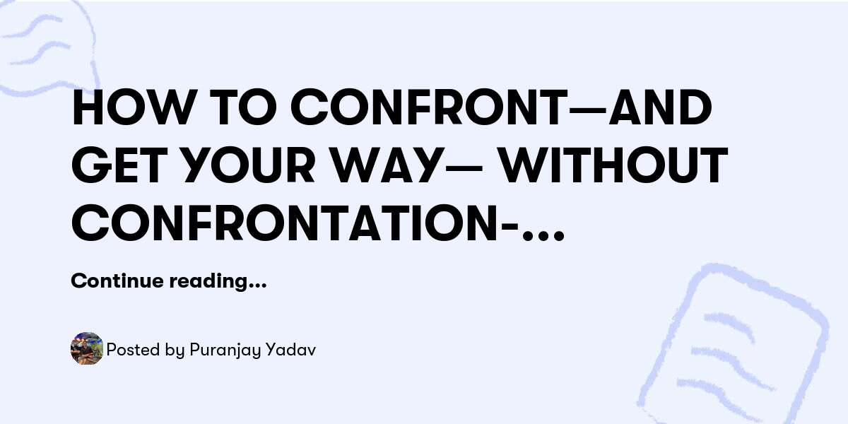 HOW TO CONFRONT—AND GET YOUR WAY— WITHOUT CONFRONTATION- REAL LIFE CASE ...
