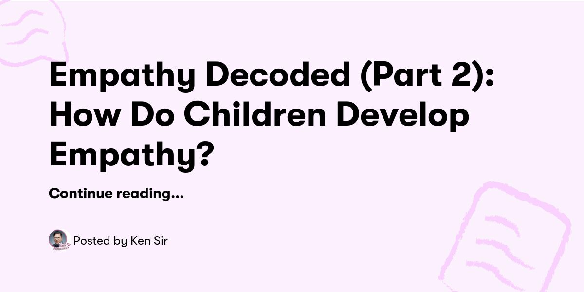 Empathy Decoded (Part 2): How Do Children Develop Empathy? — Ken Sir - Buymeacoffee