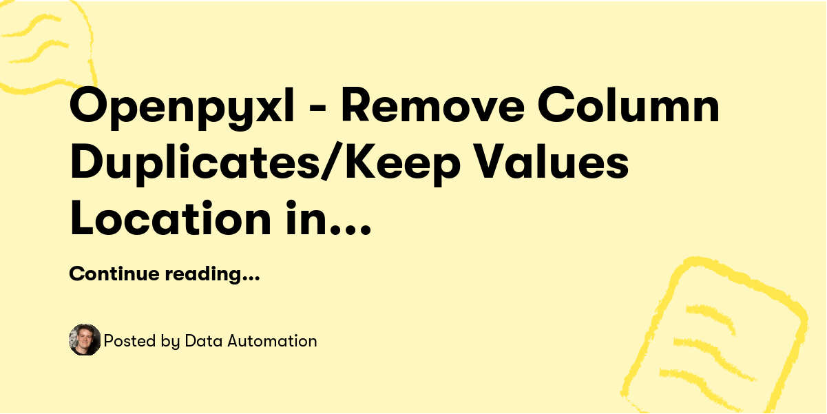 Openpyxl Remove Column Duplicateskeep Values Location In Excel With Python — Data Automation