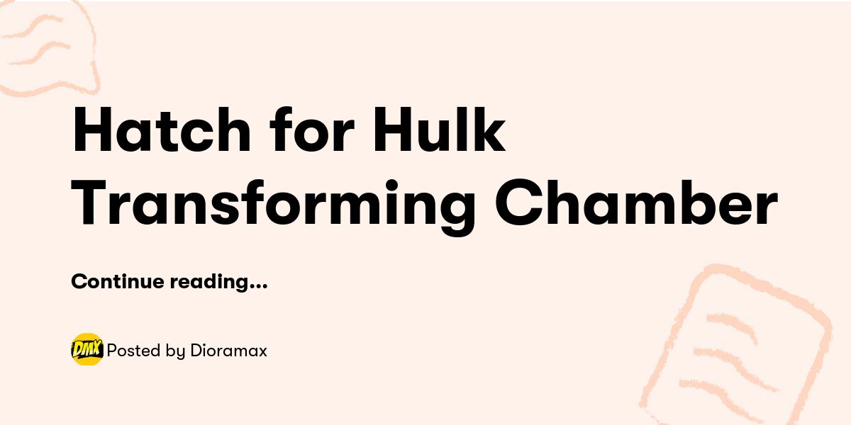 Hatch for Hulk Transforming Chamber — Dioramax - Buymeacoffee
