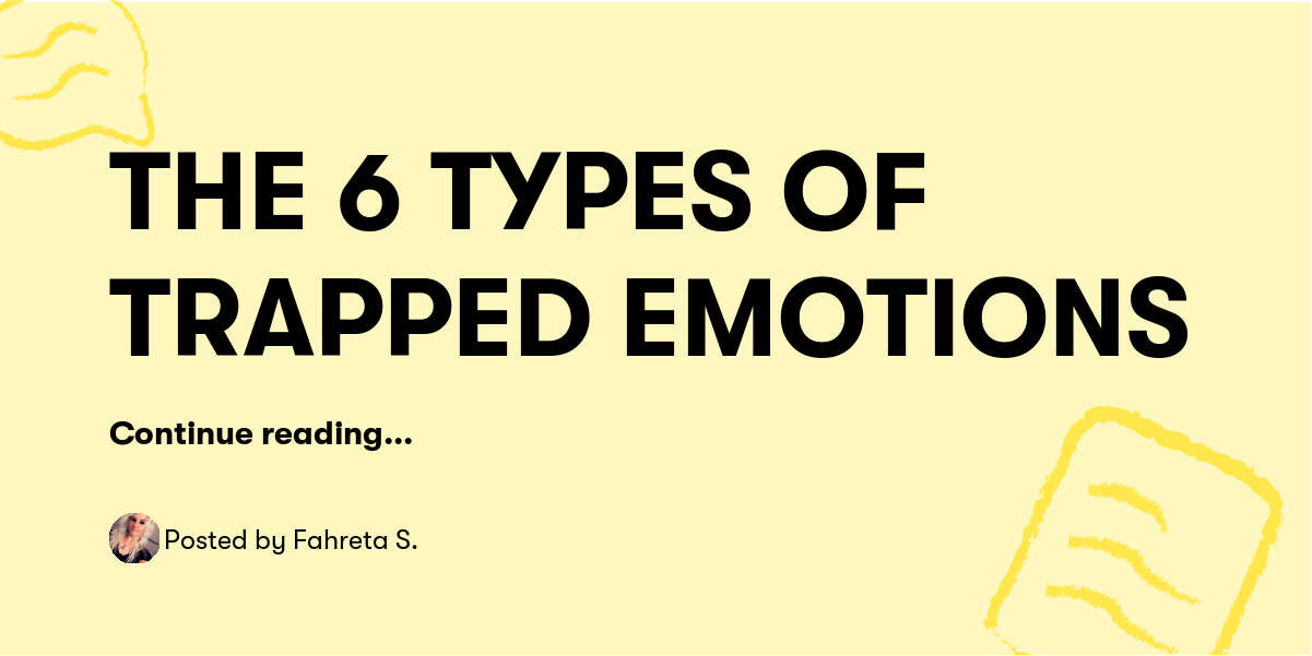THE 6 TYPES OF TRAPPED EMOTIONS — Fahreta S. - Buymeacoffee