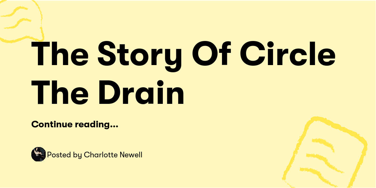 The Story Of Circle The Drain — Charlotte Newell - Buymeacoffee