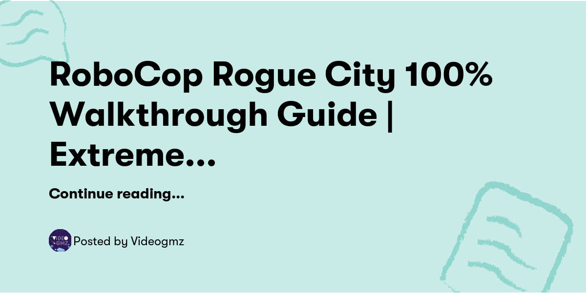 RoboCop Rogue City 100% Walkthrough Guide | Extreme Difficulty | A ...