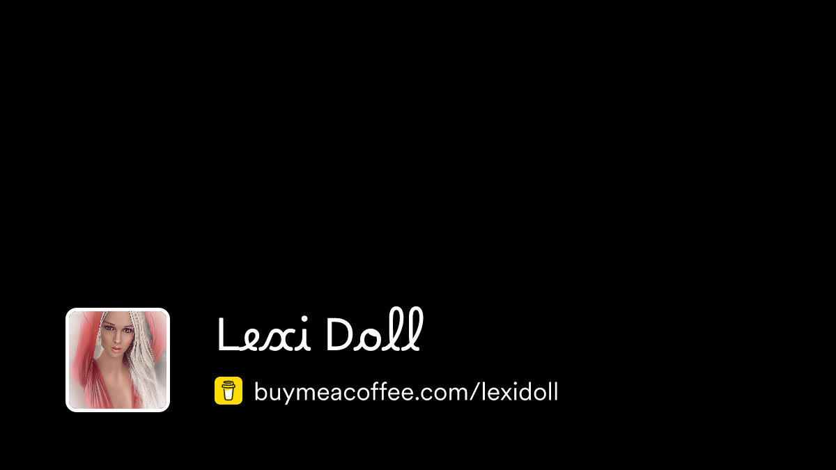 Lexi Doll is a content creator - Buymeacoffee
