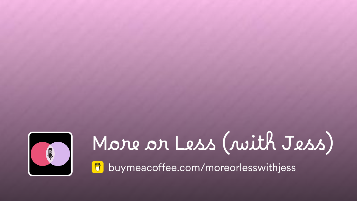 Posts | More or Less (with Jess) - Buymeacoffee