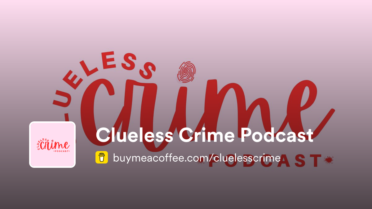 Clueless Crime Podcast is a True Crime Podcast - Buymeacoffee