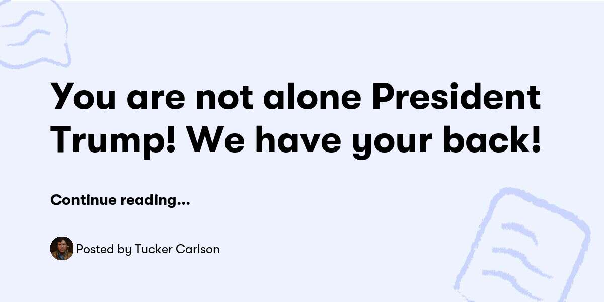 You are not alone President Trump! We have your back! — Tucker Carlson ...