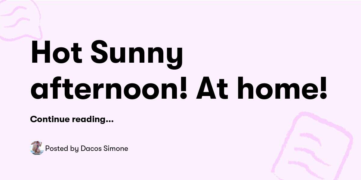 Hot Sunny ☀️ afternoon! At home! — Dacos Simone - Buymeacoffee