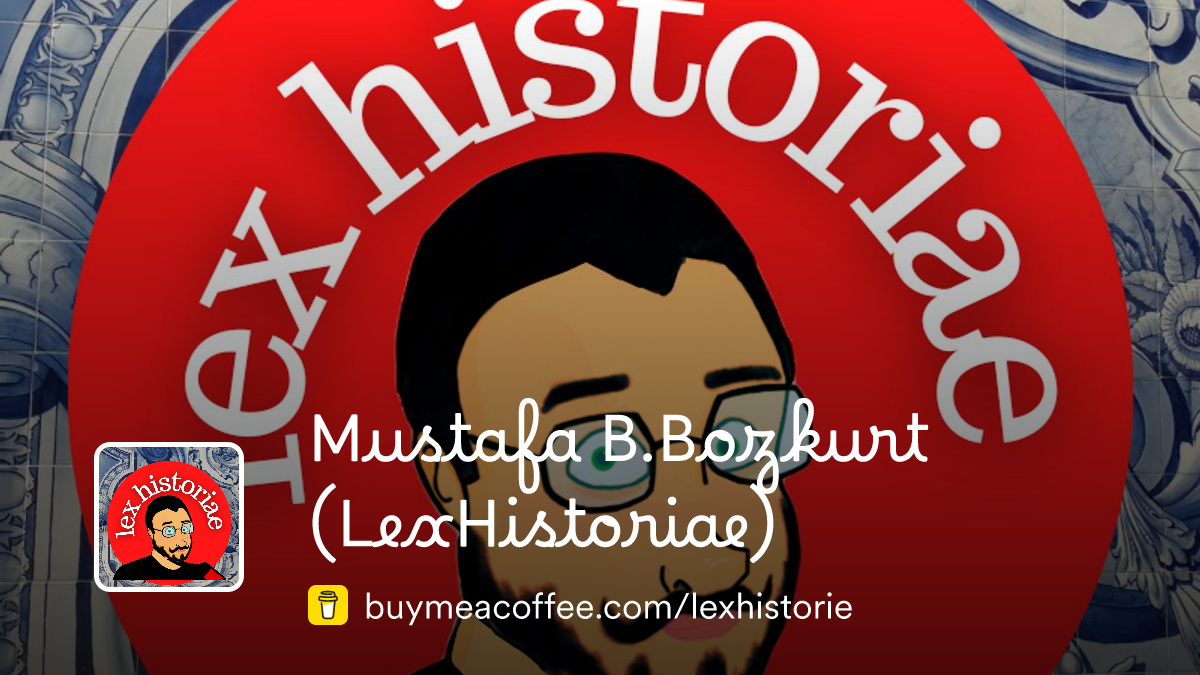 Mustafa B.Bozkurt (LexHistoriae) is Podcast, Video Content - Buymeacoffee