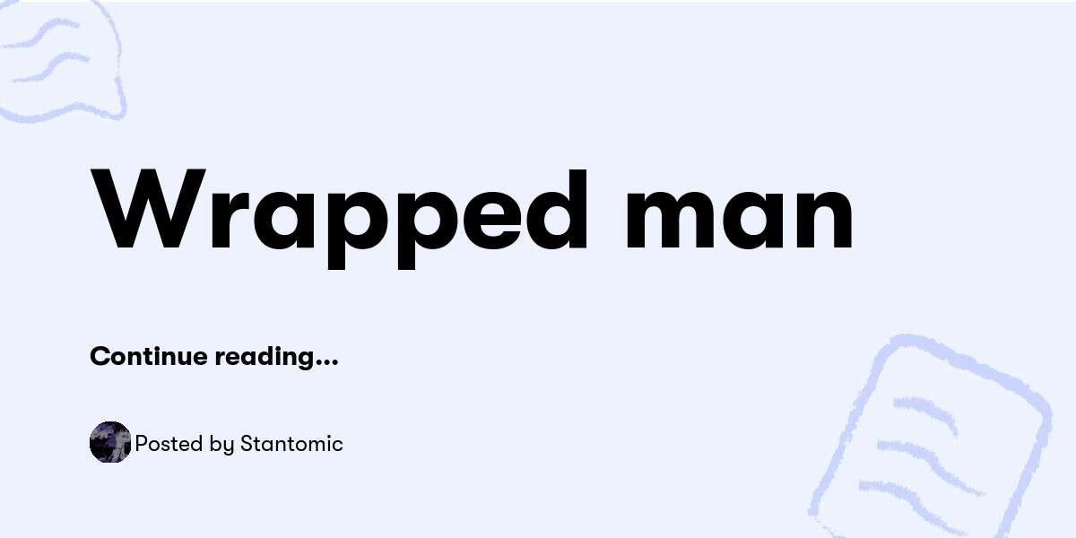 Wrapped man 😔 — Stantomic - Buymeacoffee
