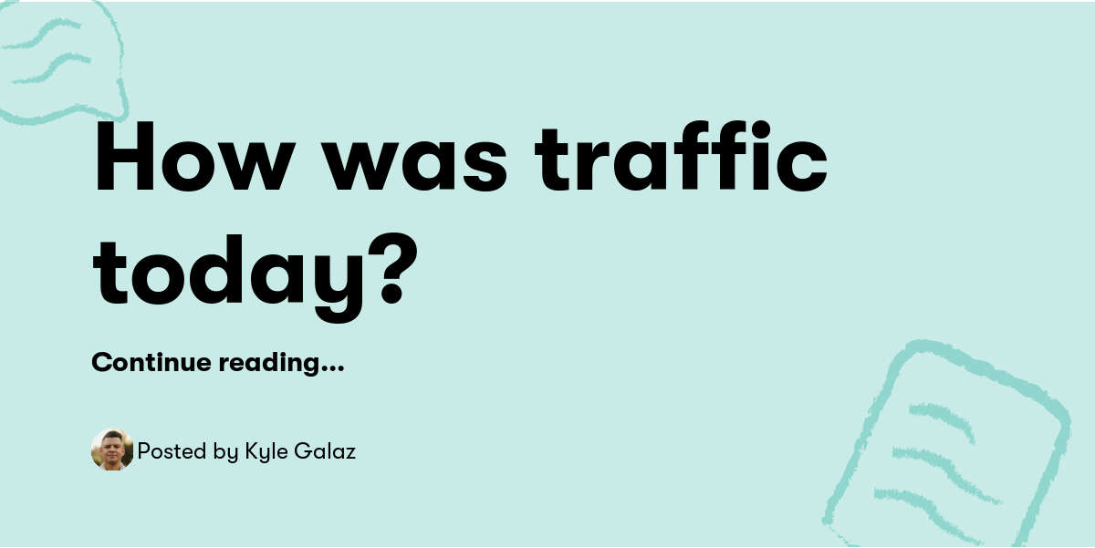 How was traffic today? — Kyle Galaz - Buymeacoffee