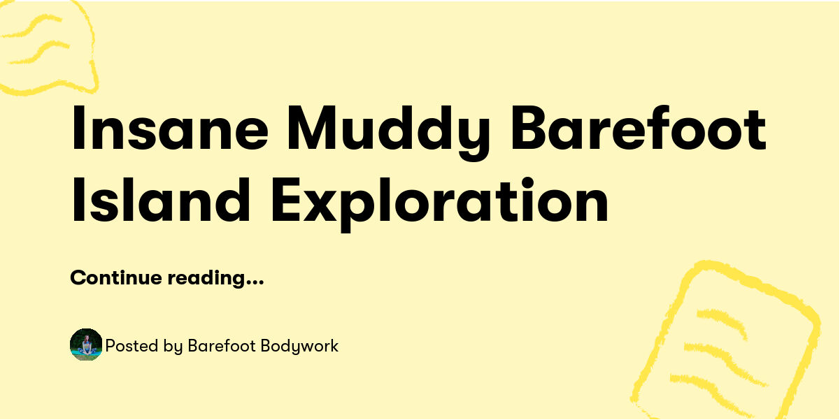 Insane Muddy Barefoot Island Exploration — Barefoot Bodywork - Buymeacoffee