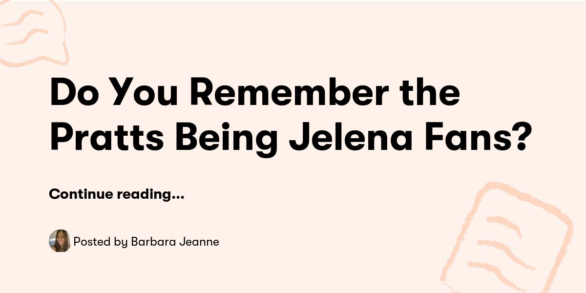 Do You Remember the Pratts Being Jelena Fans? — Barbara Jeanne ...