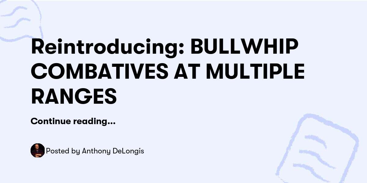 Reintroducing: BULLWHIP COMBATIVES AT MULTIPLE RANGES — Anthony ...