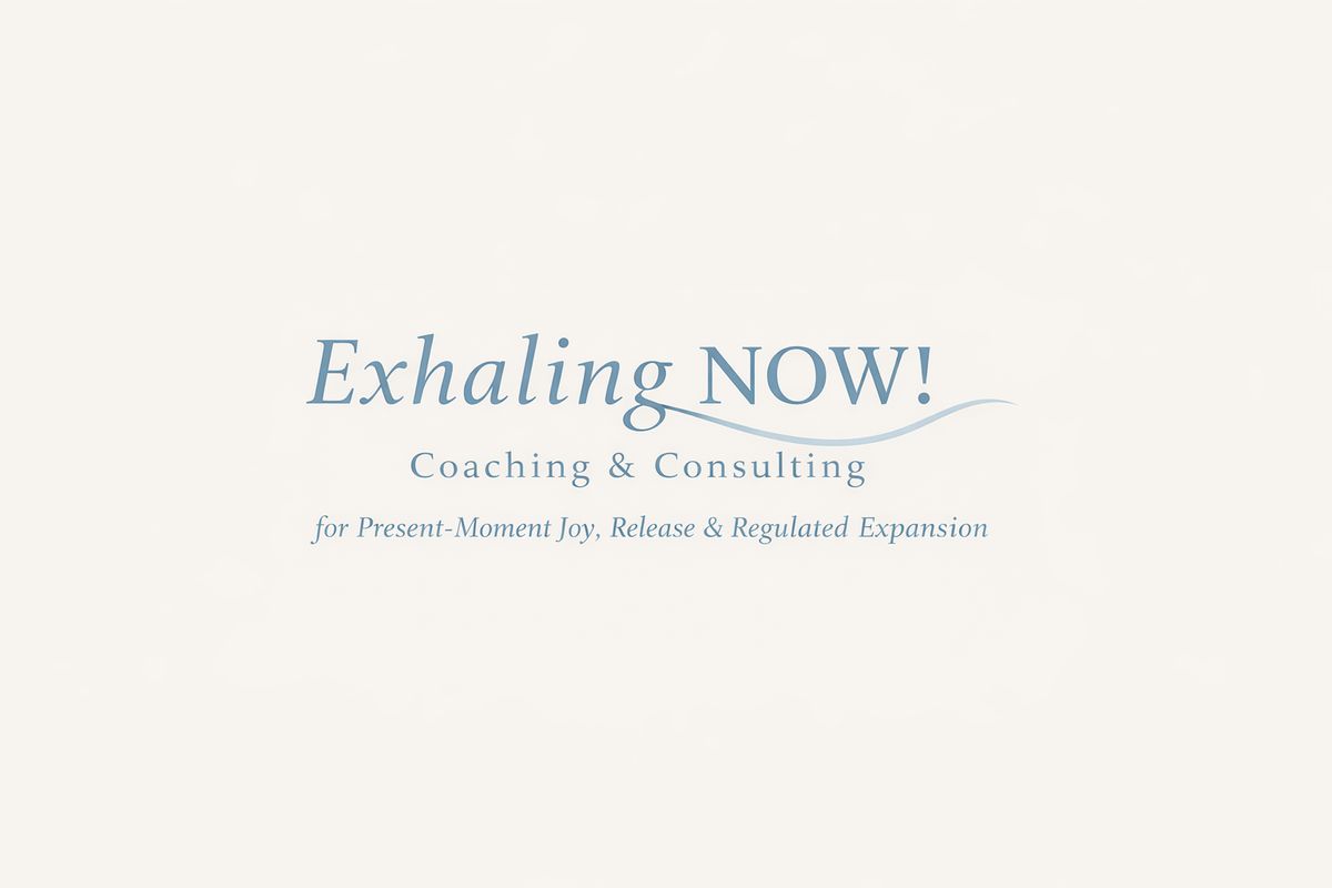 Exhaling NOW! Coaching And Consulting for Present-Moment Joy, Release ...