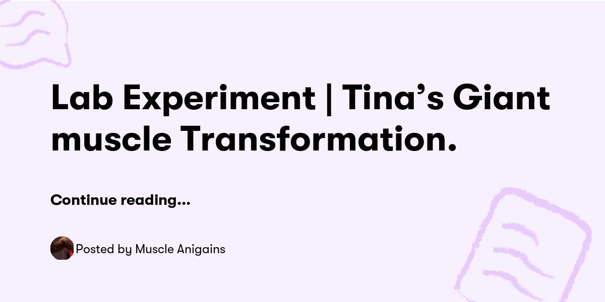 Lab Experiment | Tina’s Giant muscle Transformation. — Muscle Anigains ...