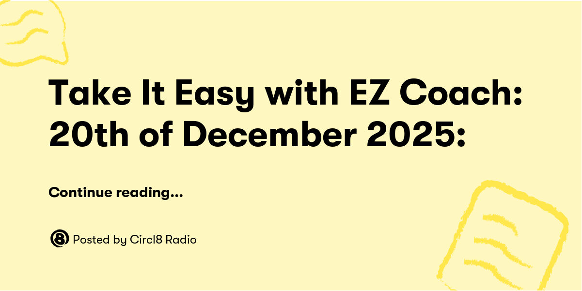 Take It Easy with EZ Coach: 20th of December 2025: — Circl8 Radio ...