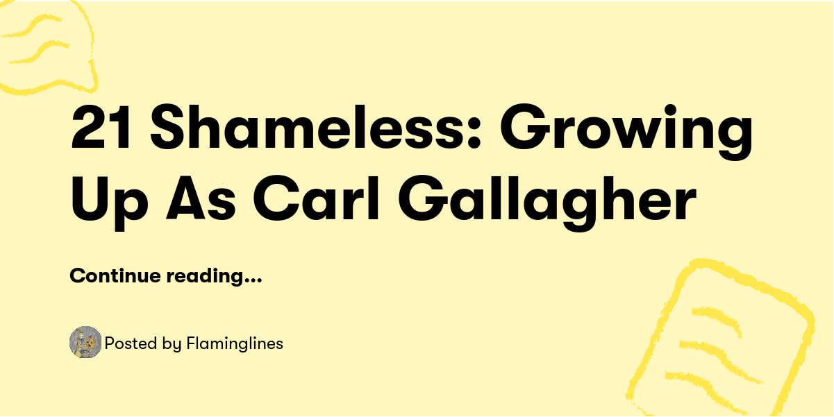 21 Shameless: Growing Up As Carl Gallagher — Flaminglines - Buymeacoffee