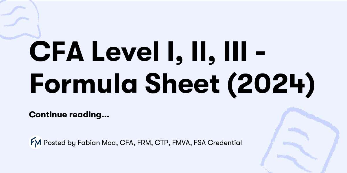 CFA Level I, II, III - Formula Sheet (2024) — Fabian Moa, CFA, FRM, CTP, FMVA, FSA Credential ...