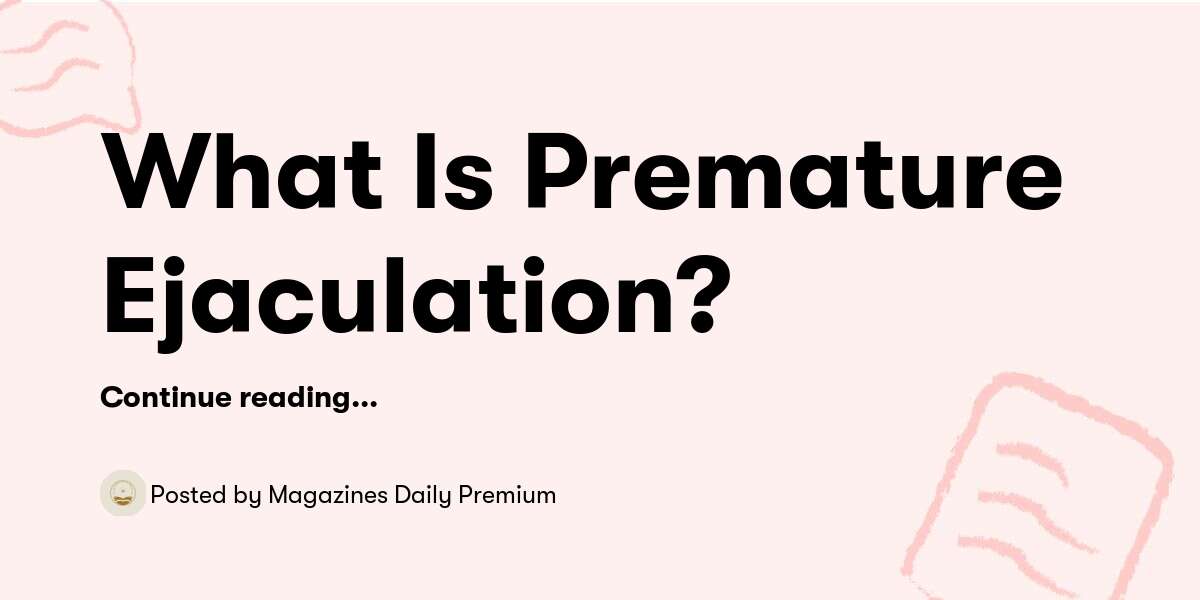 What Is Premature Ejaculation? — Magazines Daily Premium - Buymeacoffee