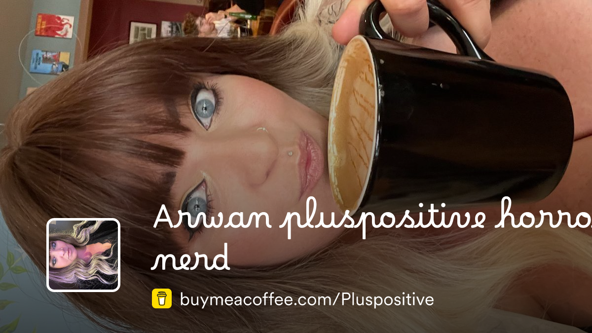 Arwan pluspositive horror nerd - Buymeacoffee