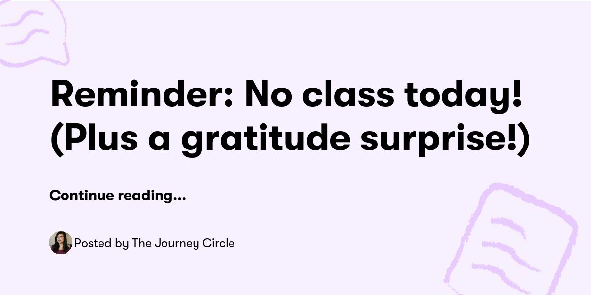 Reminder: No class today! (Plus a gratitude surprise!) — The Journey ...