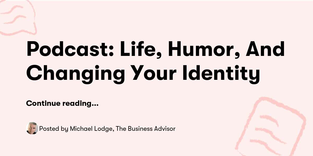 Podcast: Life, Humor, And Changing Your Identity — Michael Lodge, The ...