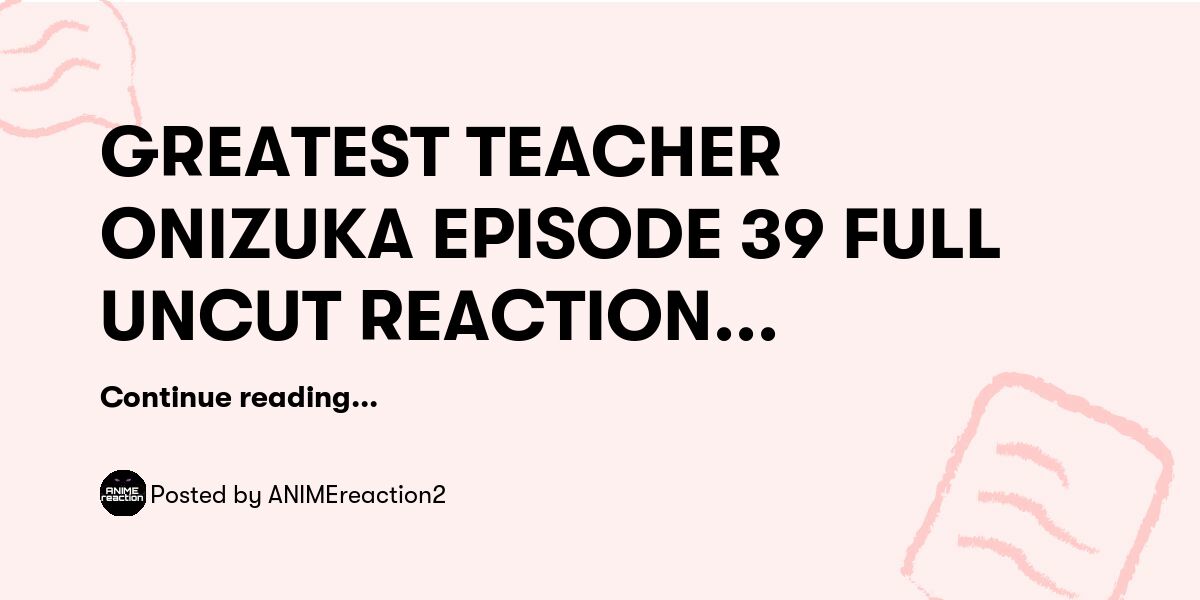 GREATEST TEACHER ONIZUKA EPISODE 39 FULL UNCUT REACTION MASHUP ...